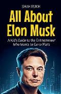 All About Elon Musk: A Kid's Guide to the Entrepreneur Who Wants to Go ...