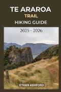 Te Araroa Trail Hiking Guide 2025 - 2026: Navigate Scenic Landscapes ...