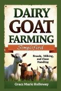 Dairy Goat Farming Simplified: Breeds, Milking, and Clean Handling ...