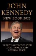 John Kennedy New Book 2025: Surviving Politics with Logic, Humor, and ...