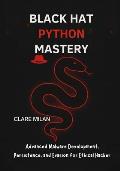 Black Hat Python Mastery: Advanced Malware Development, Persistence ...