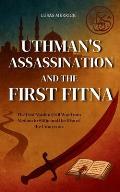 Uthman's Assassination and the First Fitna: The First Muslim Civil War ...