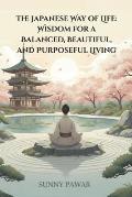 The Japanese Way of Life: Wisdom for a Balanced, Beautiful, and ...