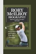 Rory McIlroy Biography: Against the Odds, On Top of the World-How Perseverance and Passion Made ...