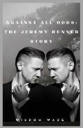 Against All Odds: The Jeremy Renner Story: From Hollywood's underdog to ...