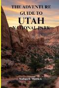 The Adventure Guide to Utah National Park: Discovering Zion, Bryce ...