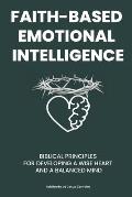 Faith-Based Emotional Intelligence: Biblical Principles for Developing ...