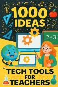 1000 Ideas: Tech Tools for Teachers: The Ultimate Guide to Digital ...