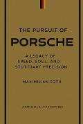 Porsche: The Pursuit of Perfection: A Legacy of Speed, Soul, and ...