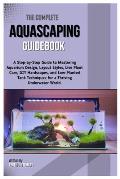 The Complete Aquascaping Guidebook: Step-by-Step Guide to Mastering ...