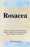 Rosacea: Causes, Symptoms, Treatment Facts, Hidden Triggers, and a Step ...