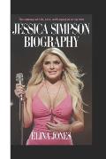 Jessica Simpson Biography: The Journey Of Life, Love And Legacy Of A ...