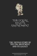 The Equal Rights Amendment: The Untold Story of the ERA Movement and ...