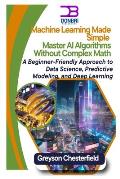 Machine Learning Made Simple: Master AI Algorithms Without Complex Math ...