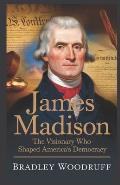 Biography of James Madison: James Madison: The Visionary Who Shaped ...