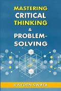 Mastering Critical Thinking & Problem-Solving: A Comprehensive Guide to ...