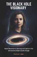 The Black Hole Visionary: Katie Bouman's Journey to Capture the ...