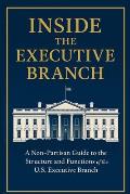 Inside the Executive Branch: A Non-Partisan Guide to the Structure and ...