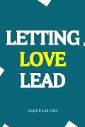 Letting Love Lead: Embracing Love's Guidance - Leading the Way to ...