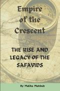Empire of the Crescent: The Rise and Legacy of the Safavids Islamic ...