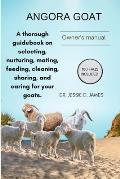 Angora Goat: A thorough guidebook on selecting, nurturing, mating ...