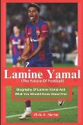 Lamine Yamal (The Future of Football): Biography Of Lamine Yamal And ...