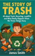 The Story of Trash: All about Trash, Recycling, Landfills and What ...
