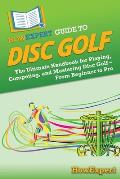HowExpert Guide to Disc Golf: The Ultimate Handbook for Playing ...